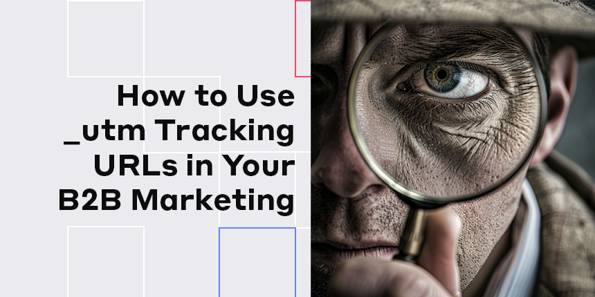How to Use _utm Tracking URLs in Your B2B Marketing